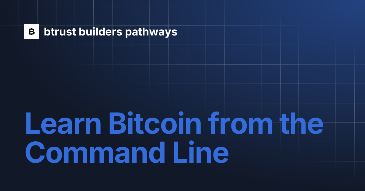 Learn Bitcoin from the Command Line | btrust builders pathways